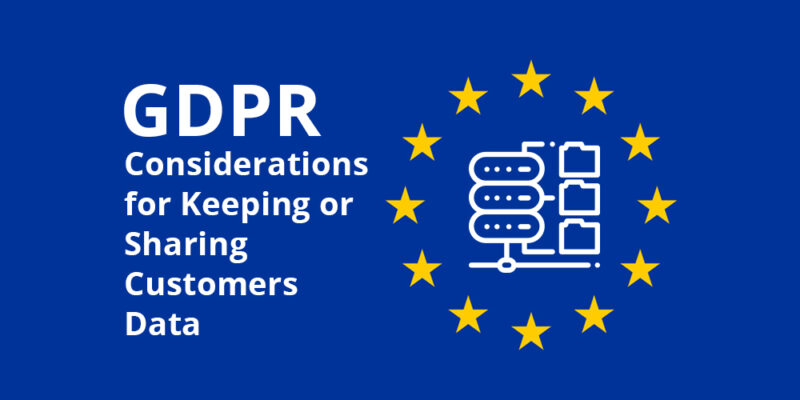 GDPR Considerations for Keeping or Sharing Customer Data