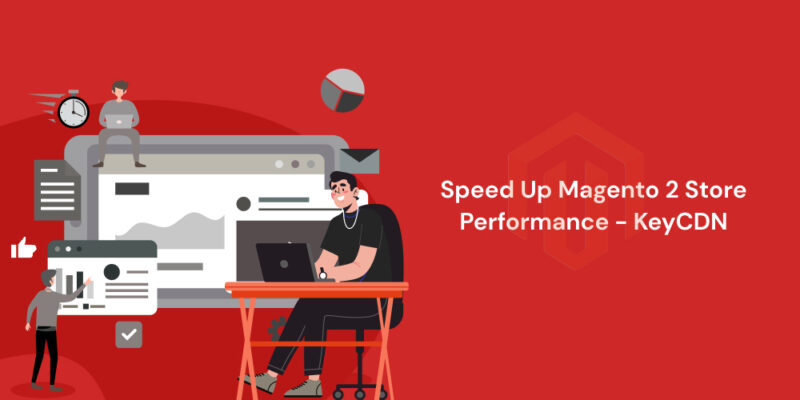 Speed Up Magento 2 Store Using KeyCDN: Full Setup Guide