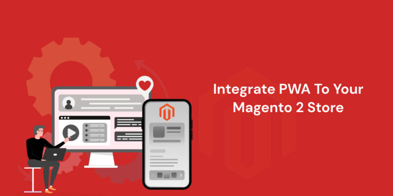 Why Integrate PWA into your Magento Store?