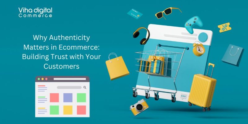 Authenticity in Ecommerce: Building Trust with Your Customers